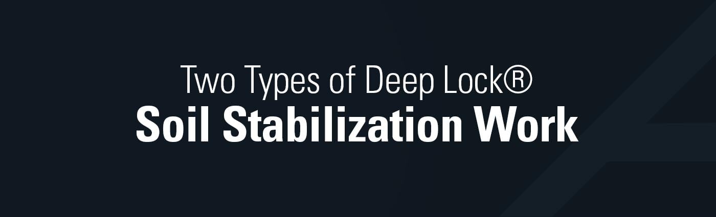 Two Types of Deep Lock® Soil Stabilization Work